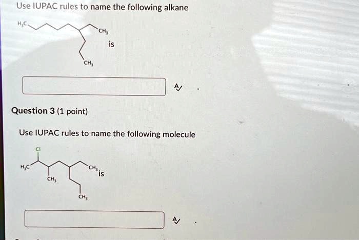 [GET ANSWER] Use IUPAC rules to name the following alkane H?C CH? CH? is Question 3 (1 point ...