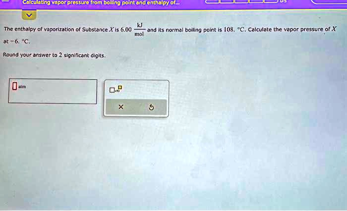 SOLVED: Texts: The enthalpy of vaporization of Substance X is 6.00 and its normal boiling point ...