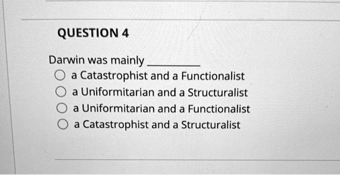 SOLVED:QUESTION 4 Darwin was mainly Catastrophist and a Functionalist ...