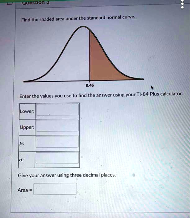 SOLVED:@uesnon 3 Find the shaded area under the standard normal curve: 0.46 Enter the values vou ...