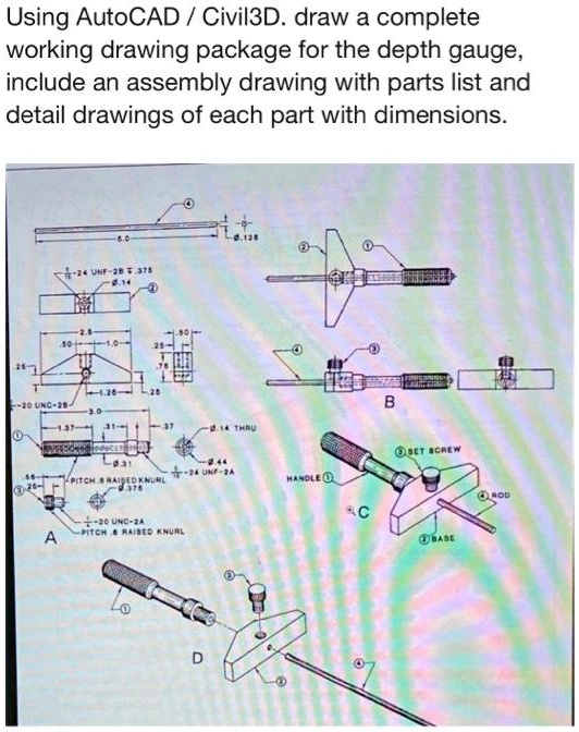 Using AutoCAD / Civil3D. draw a complete working drawing package for the depth gauge, include an ...