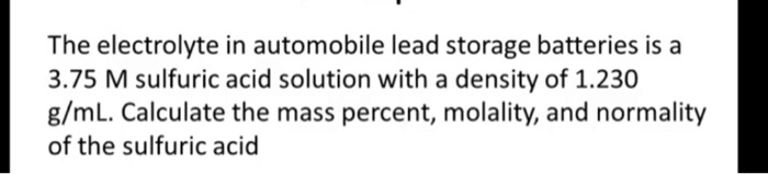 SOLVED: The electrolyte in automobile lead storage batteries is a 3.75 ...
