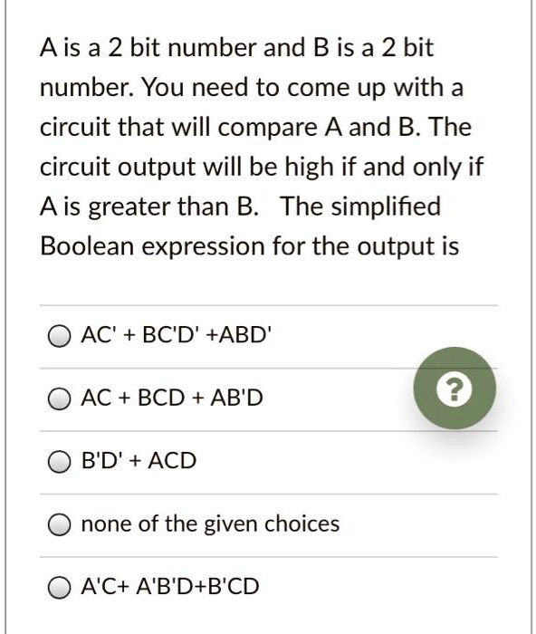 A is a 2 bit number and B is a 2 bit number. You need to come up with a circuit that will ...