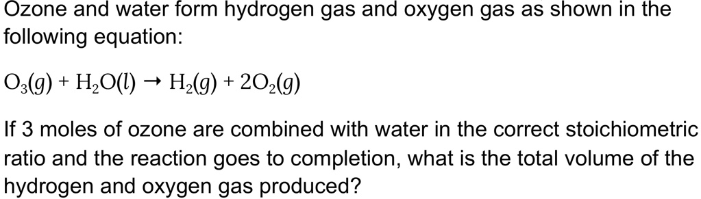 ozone and water form hydrogen gas and oxygen gas as shown in the ...