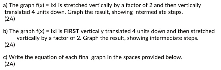 SOLVED:a) The graph f(x) Ixl is stretched vertically by a factor of 2 and then vertically ...