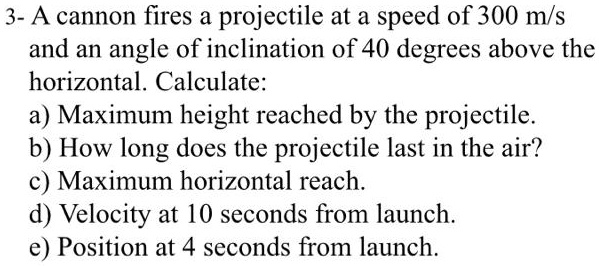 SOLVED: A cannon fires a projectile at a speed of 300 m/s and an angle of inclination of 40 ...