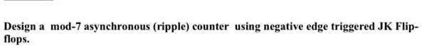 SOLVED: Design a mod-7 asynchronous ripple counter using negative edge-triggered JK flip-flops.