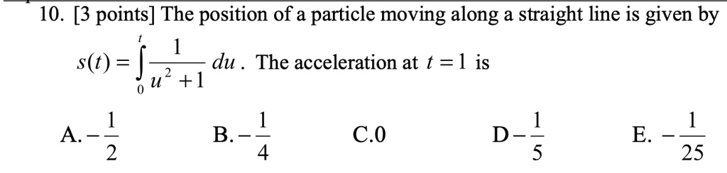 10 3 points the position of a particle moving along straight line is given by s0 z du the ...