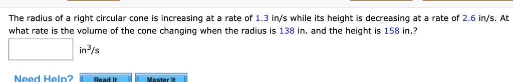 The radius of a right circular cone is increasing at a rate of 1.3 in/s ...