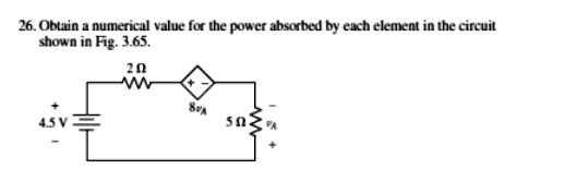 Obtain a numerical value for the power absorbed by each element in the circuit shown in Fig. 3. ...