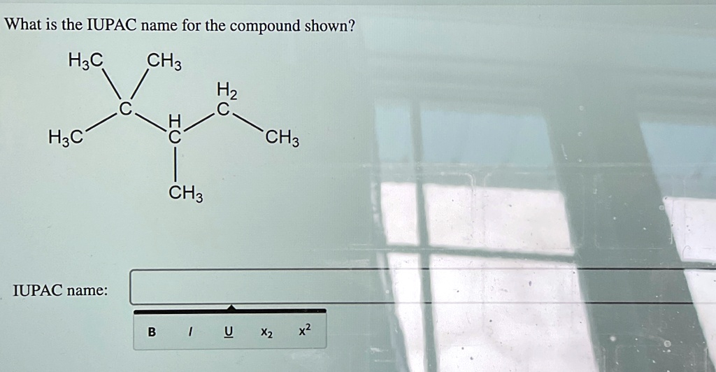 What is the IUPAC name for the compound shown? H3C CH3 H2 C C H3C HC ...