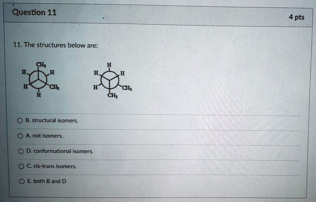 SOLVED: Question 11 4 pts 11. The structures below are: CH3 C2H6 CH2CH2 B. structural isomers A ...