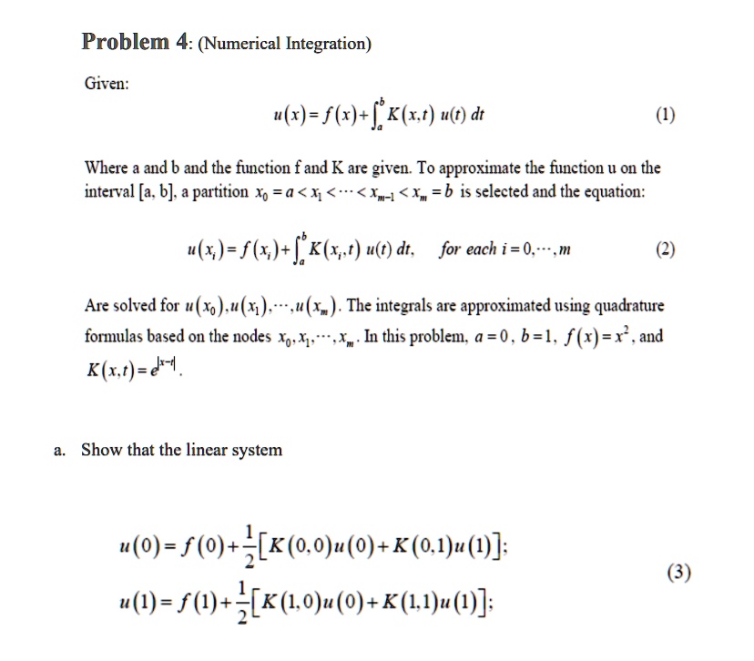 SOLVED: Problem 4: (Numerical Integration) Given: "(r)= f(x)+[ K(xt) u6) d Where and b and the ...