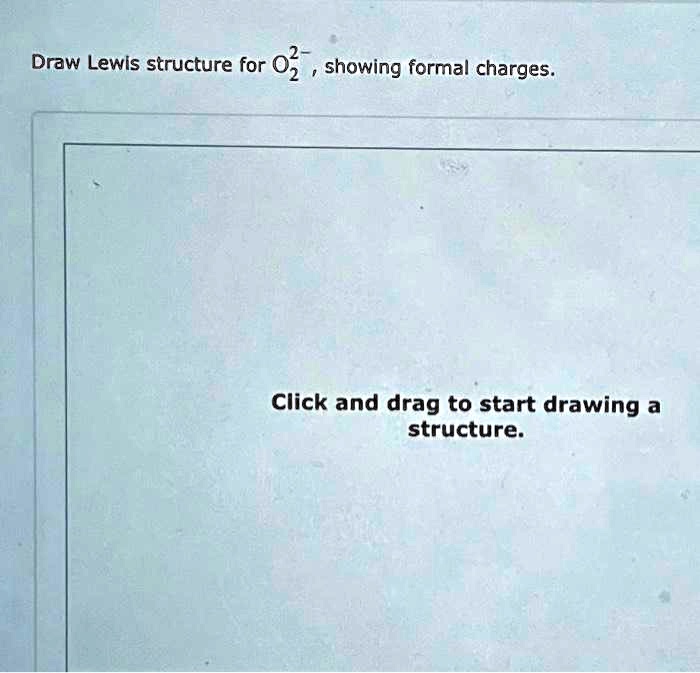 SOLVED: Draw Lewis structure for 02, showing formal charges. Click and ...