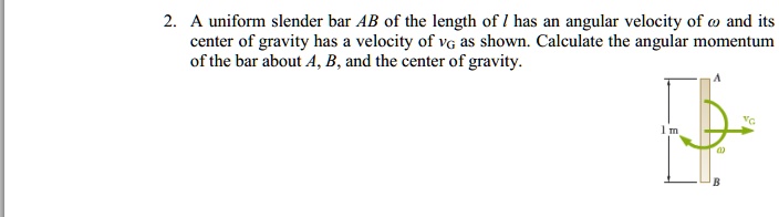 SOLVED: A uniform slender bar AB of length l has an angular velocity Ï‰ and its center of ...