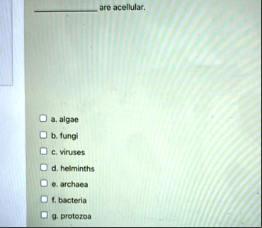 are acellular a algae b fungi c viruses d helminths e archaea f ...