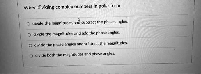 SOLVED: When dividing complex numbers in polar form divide the ...