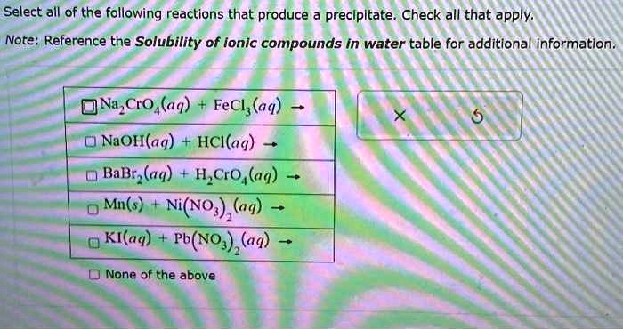 Select all of the following reactions that produce a precipitate. Check all that apply. Note ...