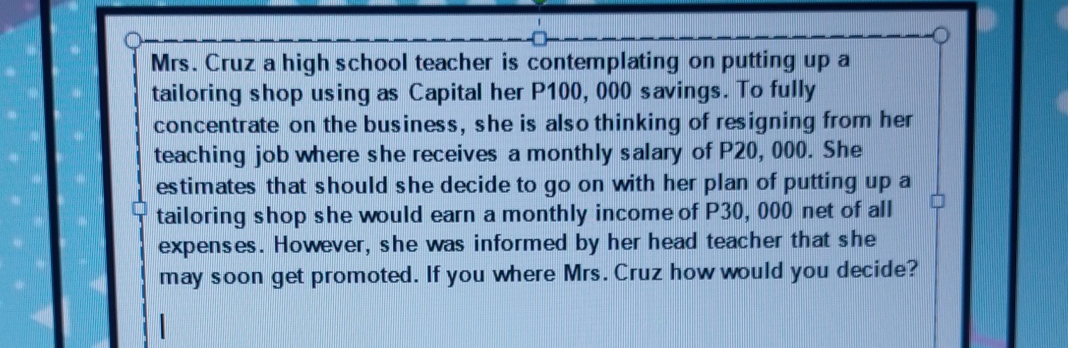 Mrs. Cruz a high school teacher is contemplating on putting up a ...