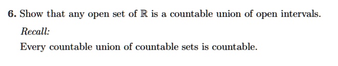6. Show that any open set of R is a countable union of open intervals. Recall: Every countable ...
