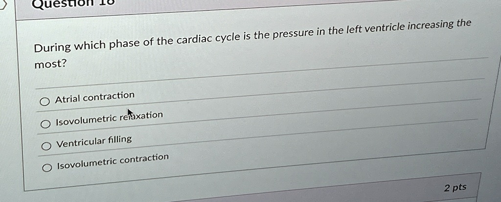 During which phase of the cardiac cycle is the pressure in the left ...