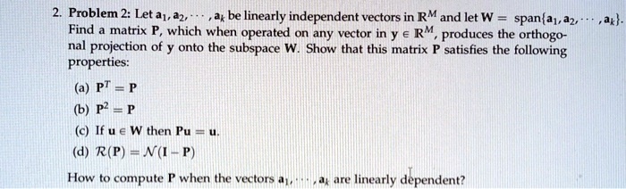 SOLVED: Problem 2: Let a1,42- Jx be linearly independent vectors in RM ...