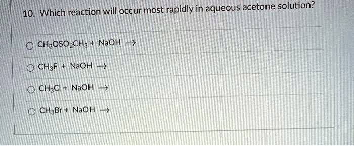 SOLVED: Which reaction will occur most rapidly in aqueous acetone solution? CH3COCH3 + NaOH ...