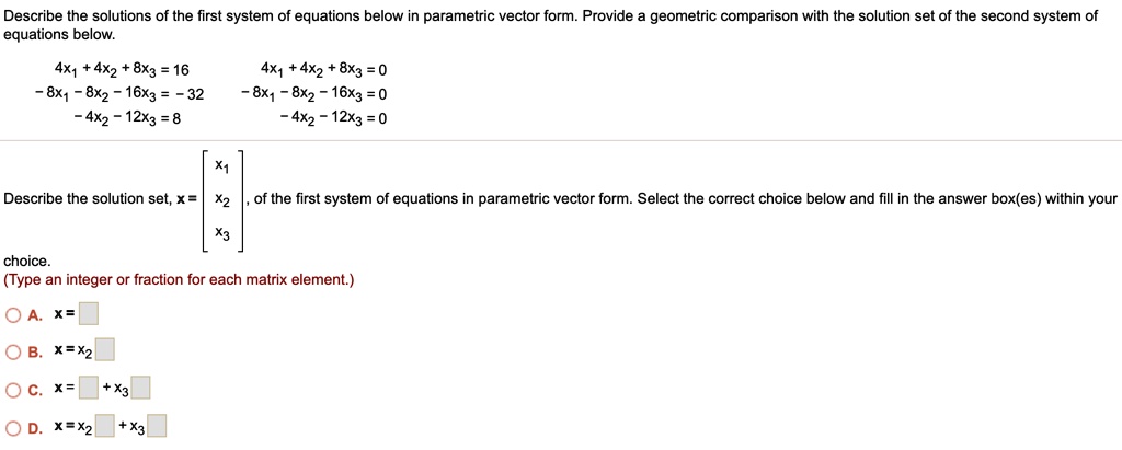 SOLVED: Describe the solutions of the first system of equations below in parametric vector form ...