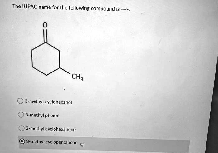 The IUPAC name for the following compound is 3-methyl cyclohexanol 3 ...