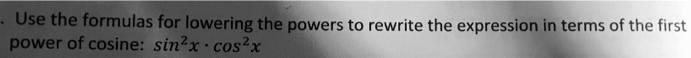 SOLVED: Use the formulas for lowering the powers to rewrite the expression in terms of the first ...