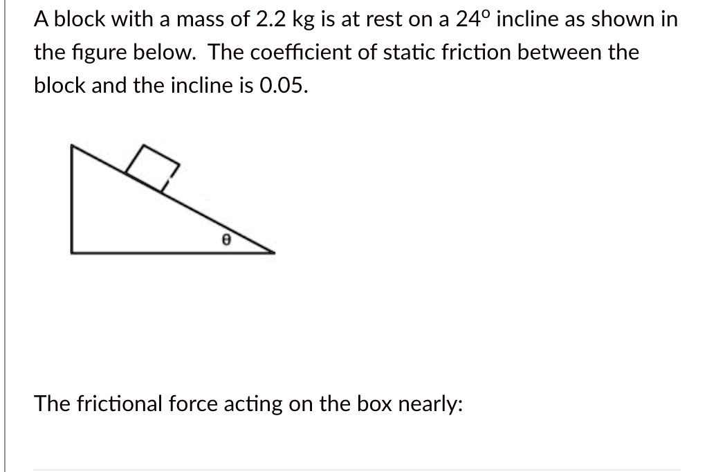 SOLVED: A block with a mass of 2.2 kg is at rest on a 240 incline as shown in the figure below ...