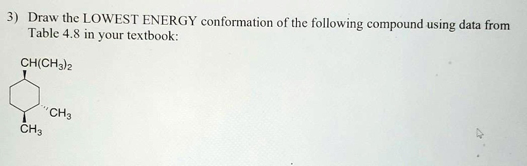 SOLVED: 3) Draw the LOWEST ENERGY conformation of the following compound using data from Table 4 ...