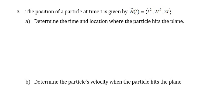 SOLVED: The position of a particle at time t is given by R(t) = (+ . 2t" .2t: Determine the time ...