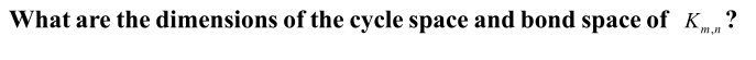 What are the dimensions of the cycle space and bond space of Km, n