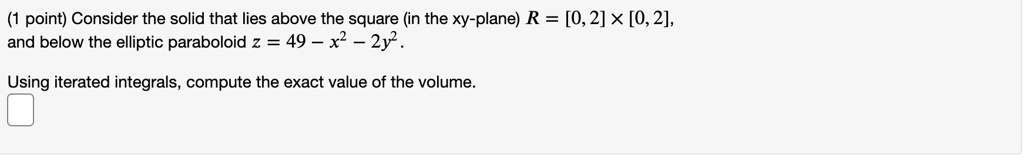 SOLVED: point) Consider the solid that lies above the square (in the xy-plane) R = [0,2]x [0,2 ...