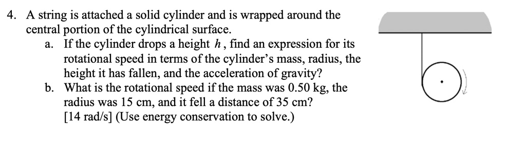 4. A string is attached a solid cylinder and is wrapped around the central portion of the ...