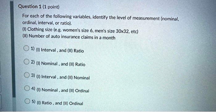 Question 1 (1 point) For each of the following variables, identify the level of measurement ...