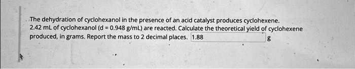 SOLVED: The dehydration of cyclohexanol in the presence of an acid catalyst produces cyclohexene ...