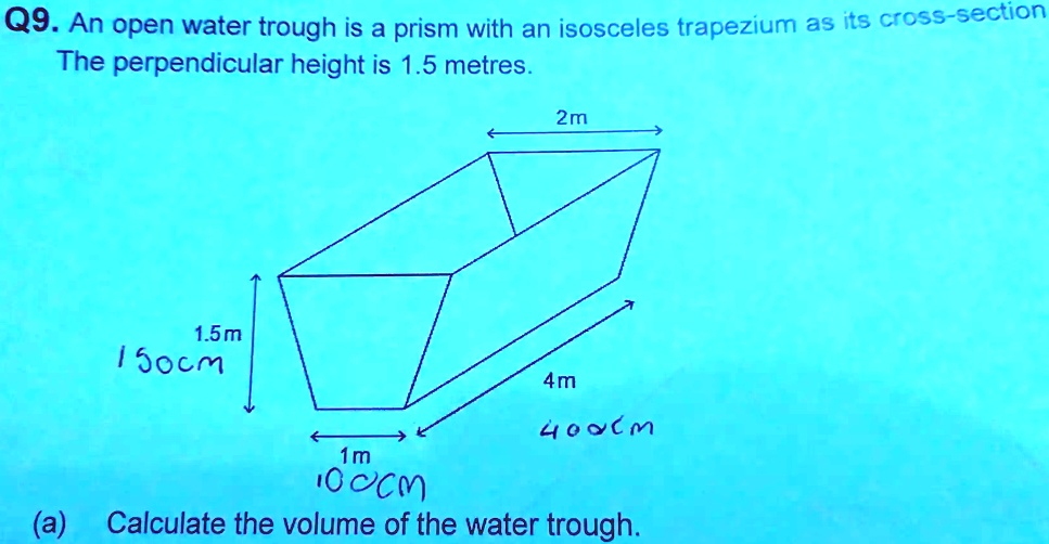 Q9. An open water trough is a prism with an isosceles trapezium as its ...
