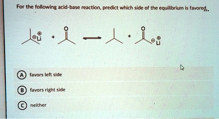SOLVED: For the following acid-base reaction, predict which side of the equilibrium is favored ...
