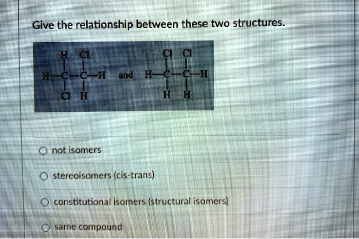 SOLVED: Give the relationship between these two structures F4I 0 A LHK #L #l Hl EEFEAWEEE LAmy ...