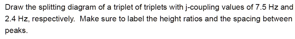 SOLVED: Draw the splitting diagram of a triplet of triplets with J ...