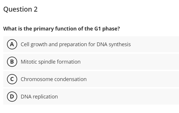 Question 2 What is the primary function of the G1 phase? A Cell growth ...