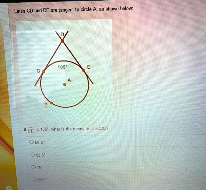 SOLVED: Lines CD and DE are tangent to circle A, as shown below: 105 ...