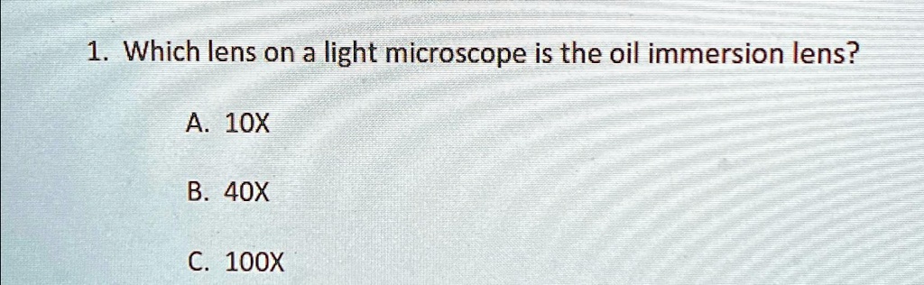 1. Which lens on a light microscope is the oil immersion lens? A. 10X B ...