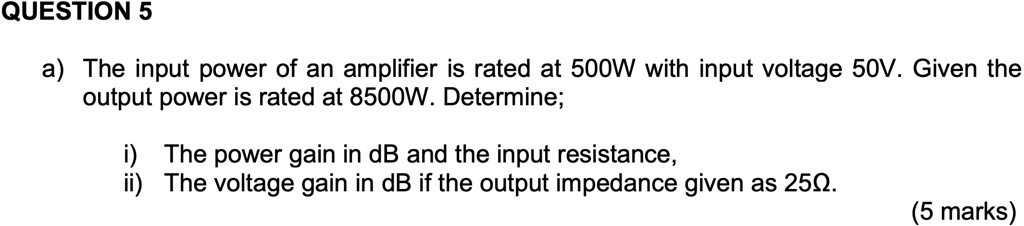 SOLVED: QUESTION 5 a) The input power of an amplifier is rated at 500W with input voltage 50V ...