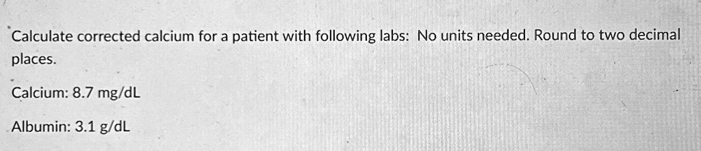 Calculate corrected calcium for a patient with following labs: No units ...