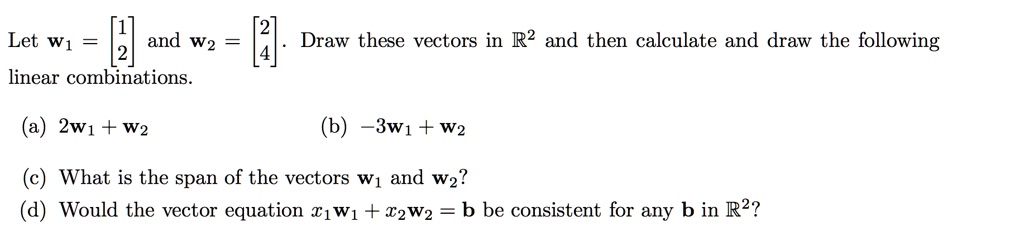 let w1 21 and w2 linear combinations draw these vectors in r2 and then calculate and draw the ...