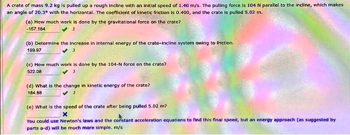 SOLVED: A crate of mass 9.2 kg is pulled up a rough incline with an ...