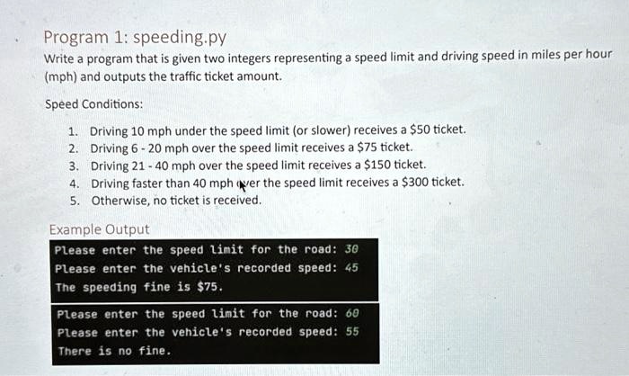 Program 1: speeding.py Write a program that is given two integers representing a speed limit and ...